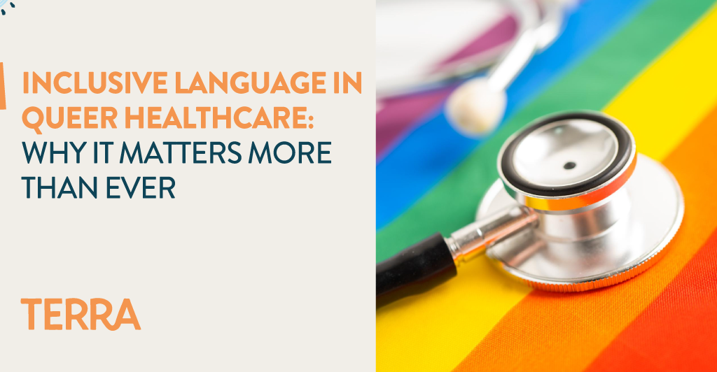 Why Inclusive Language Matters in Queer Healthcare - Terra